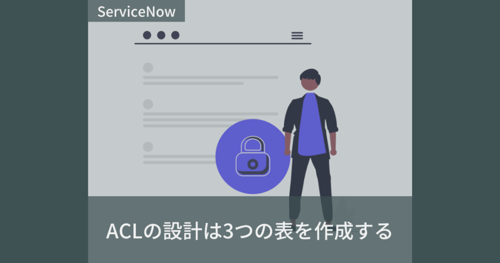 ServiceNow – ACLの設計は3つの表を作成する | ServiceNow研究所