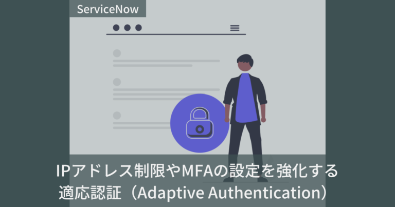 IPアドレス制限やMFAの設定を強化する適応認証（Adaptive Authentication） | ServiceNow研究所